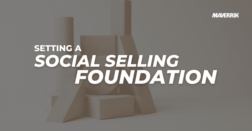 Setting A Social Selling Foundation | Maverrik | Social Selling